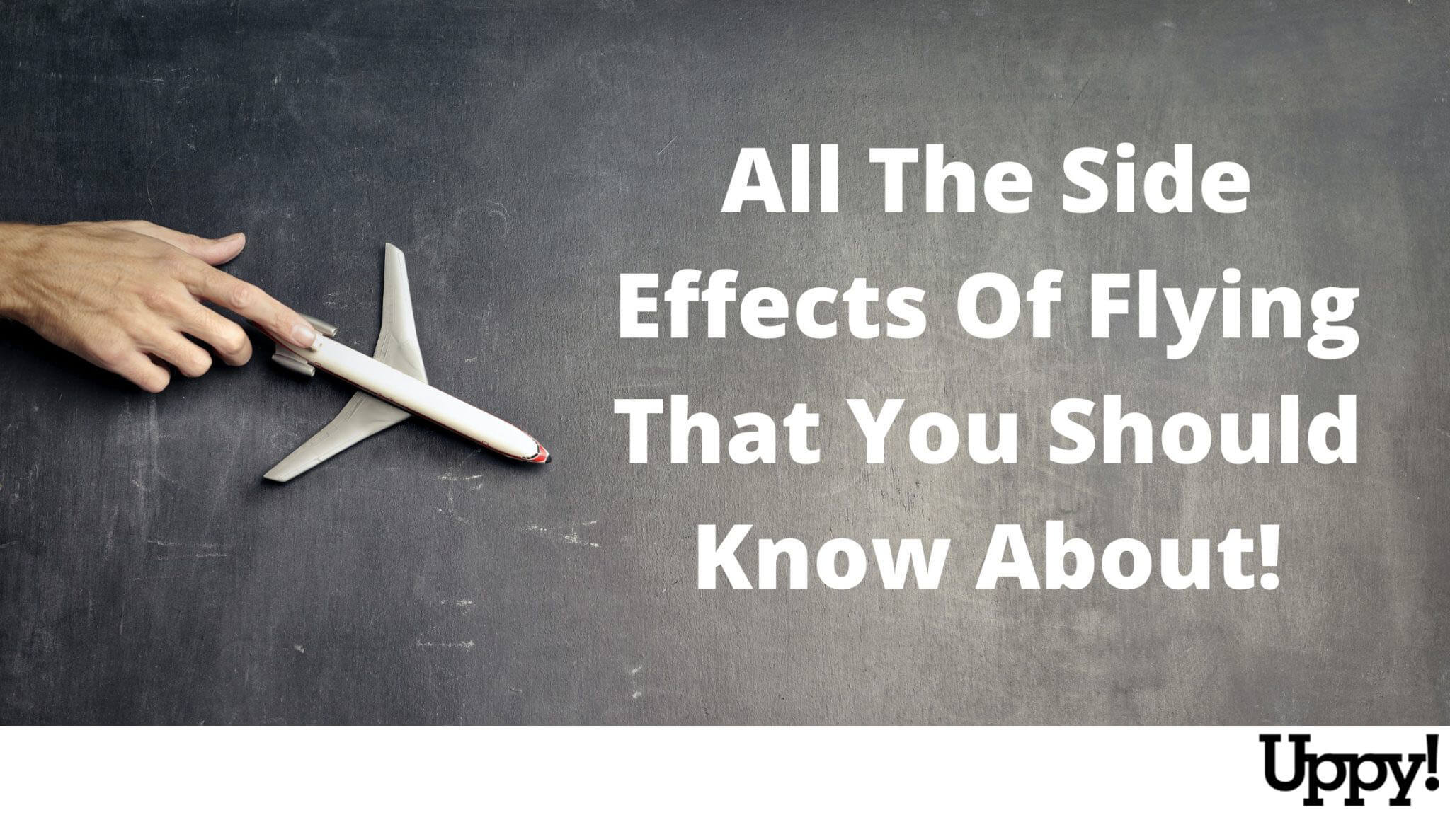 Do you know the side effects of Flying? – Uppy!